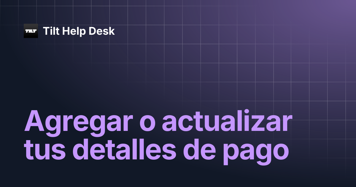 Agregar o actualizar tus detalles de pago | Español 🇪🇸 | Tilt Help Desk