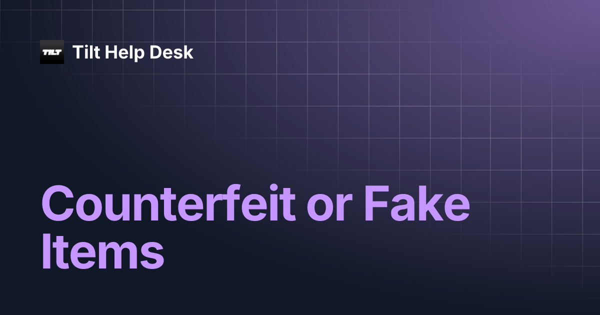 Counterfeit or Fake Items | Tilt Help Desk