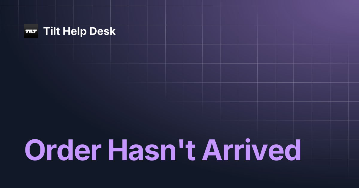 Order Hasn't Arrived | Tilt Help Desk