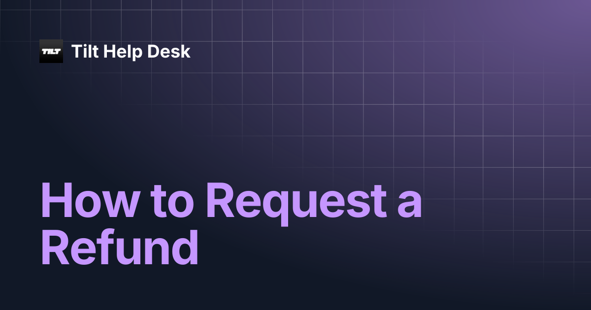 How to Request a Refund | Tilt Help Desk